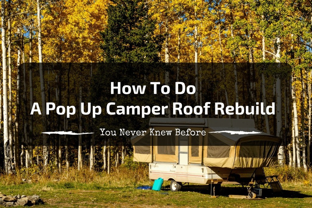 How To Do A Pop Up Camper Roof Rebuild (Fast & Easy)